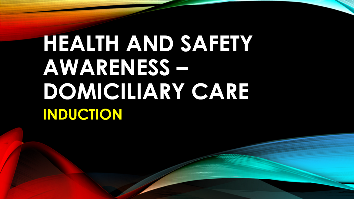 Induction - Domiciliary Care - Health and Safety PRESENTATION
