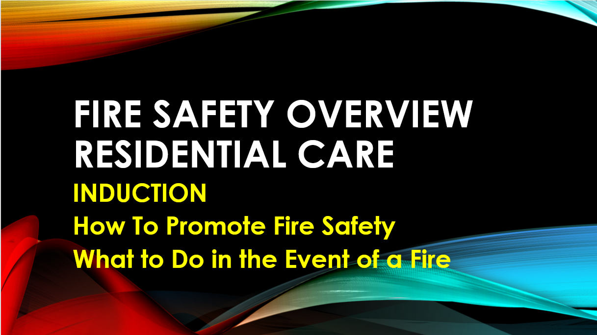 Induction - Residential Care - Fire Safety Overview PRESENTATION