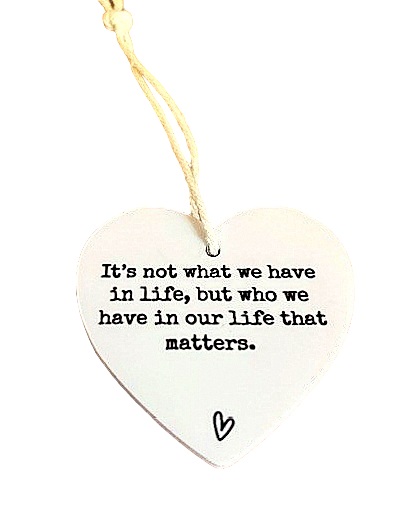 "It's not what we have in life, but who we have in our life matters ...